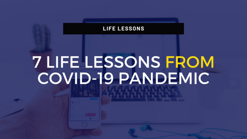 7 Life lessons 2020 Co-vid19 Pandemic taught me!